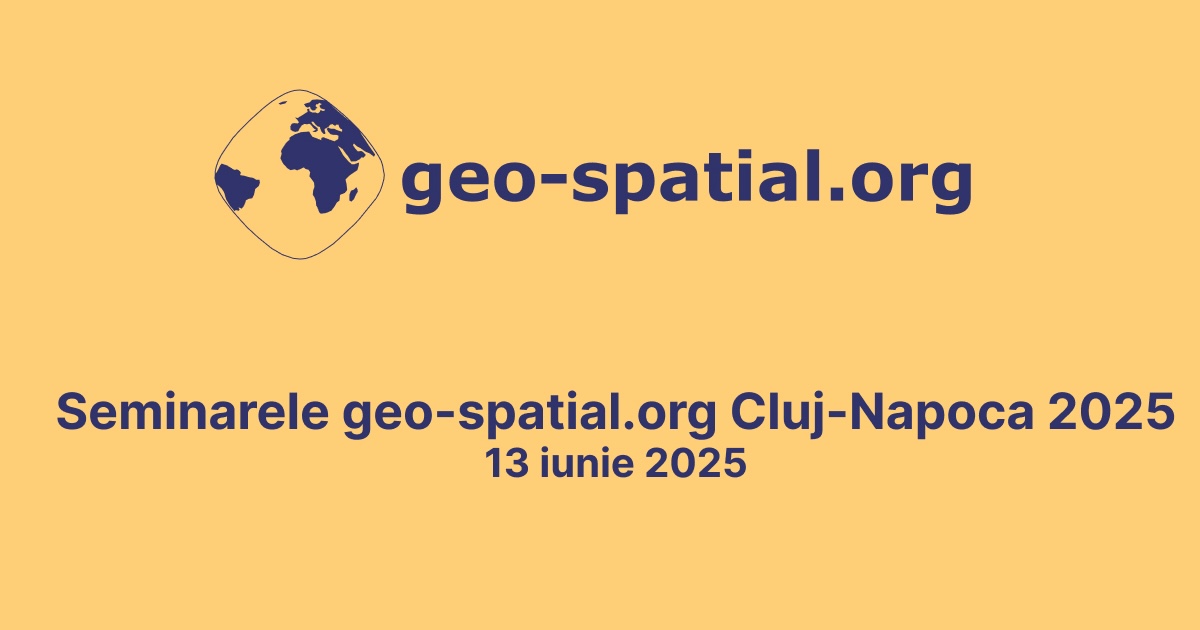 Seminarele geo-spatial.org: Cluj-Napoca 2025